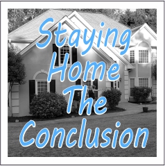 Staying Home – The Conclusion